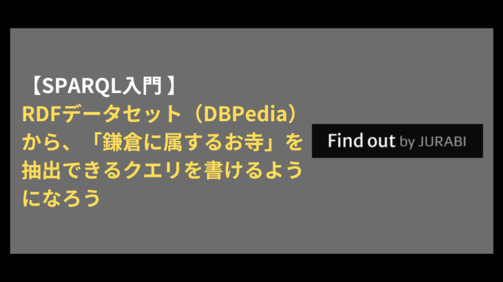 SPARQL入門 〜RDFデータセット（DBPedia）から、「鎌倉に属するお寺」を抽出できるクエリを書けるようになろう〜